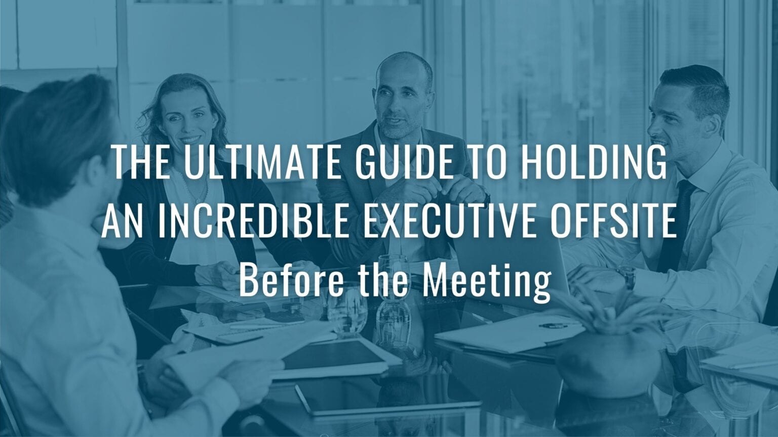 The Ultimate Guide to Holding an Incredible Executive Offsite - Before ...