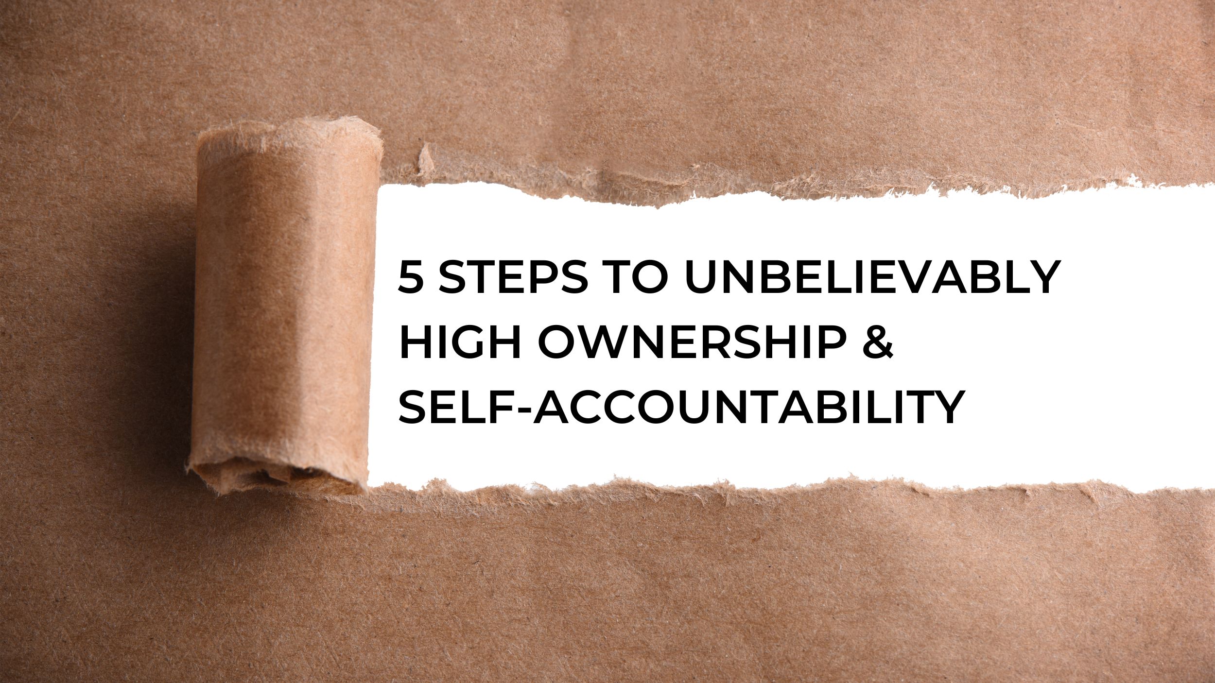 Five Steps to Unbelievably High Ownership & Self-Accountability | Scale ...